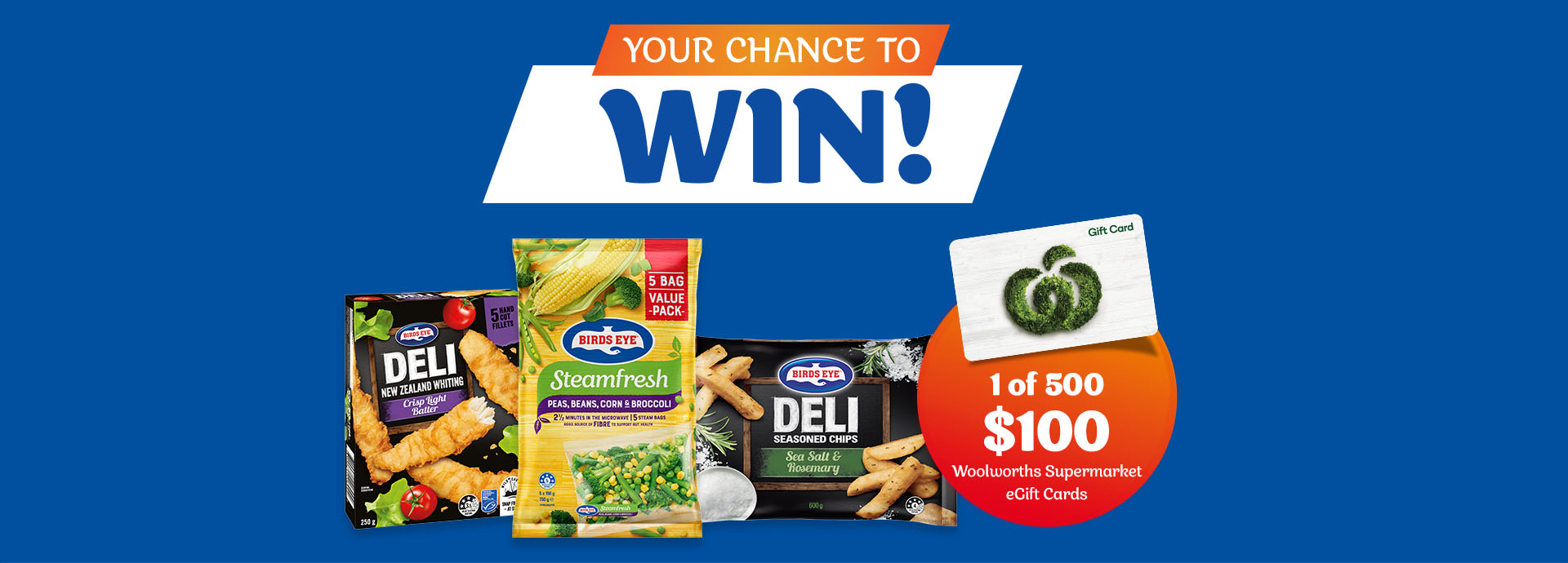 Birds Eye/Woolworths Everyday Rewards (MR) Win 1/500 x $100 Woolworths ...